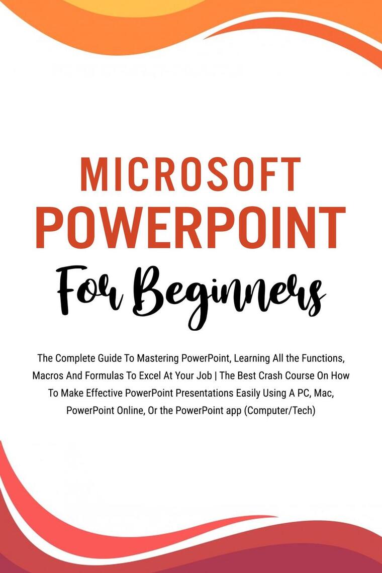 Microsoft PowerPoint For Beginners: The Complete Guide To Mastering ...
