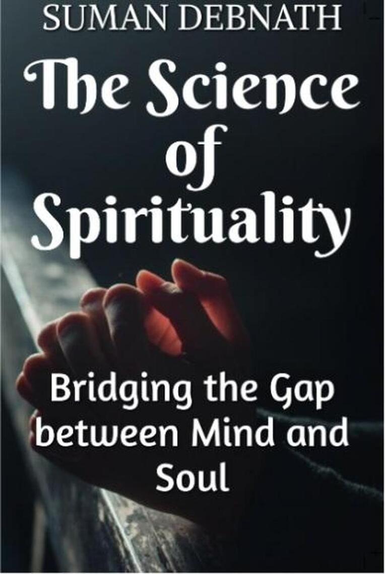 The Science of Spirituality: Bridging the Gap between Mind and Soul by ...