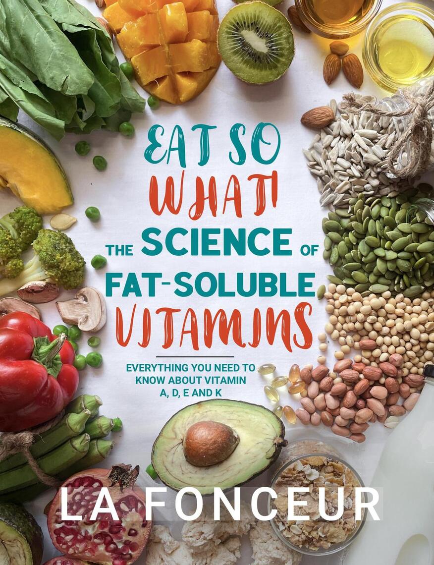 Eat So What The Science Of Fat Soluble Vitamins Everything You Need