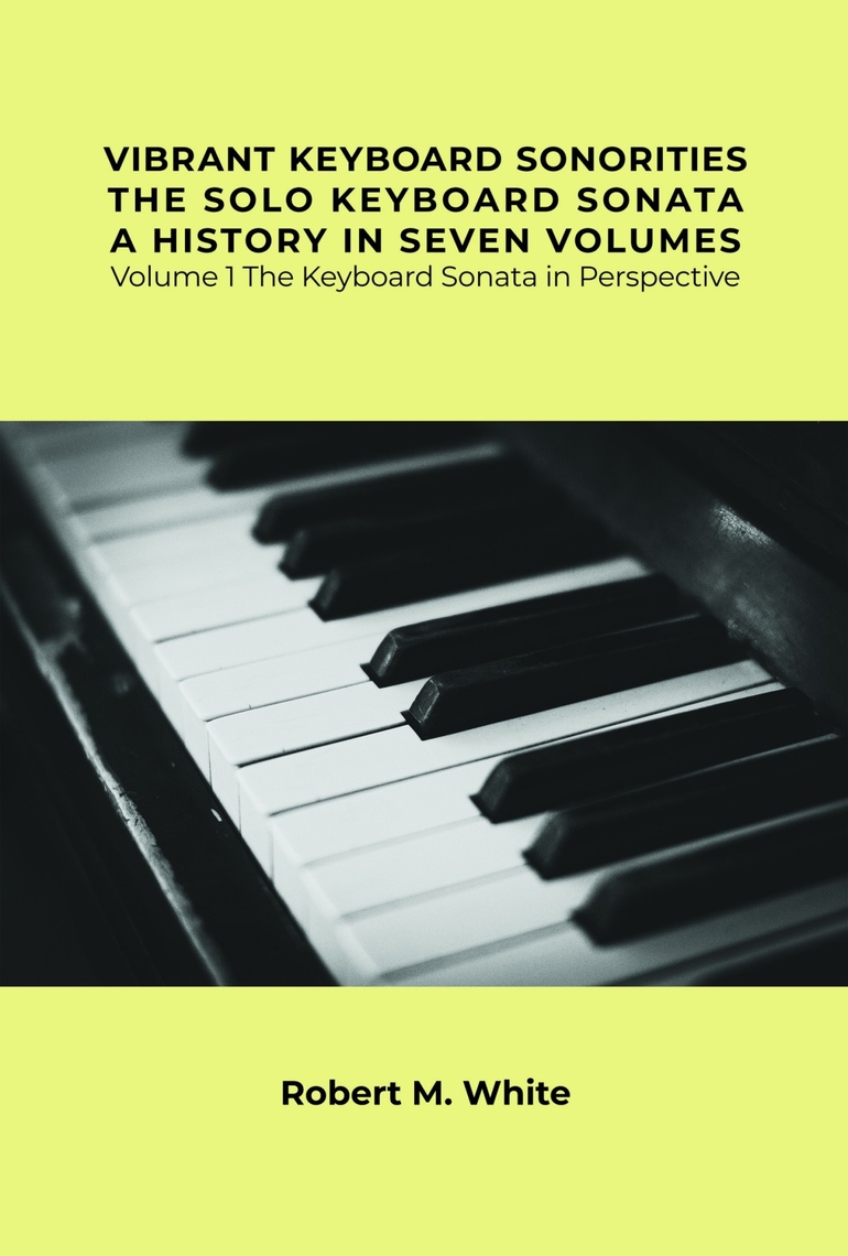 Vibrant Keyboard Sonorities The Solo Keyboard Sonata A History in Seven ...