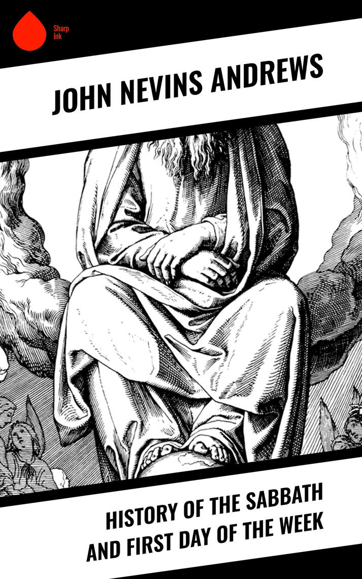 History of the Sabbath and First Day of the Week by John Nevins Andrews ...