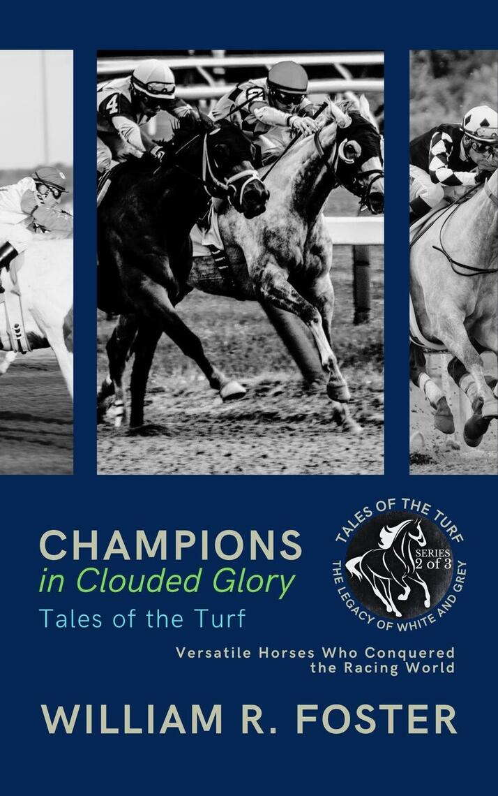 Champions in Clouded Glory: Tales of the Turf: Versatile Horses Who ...