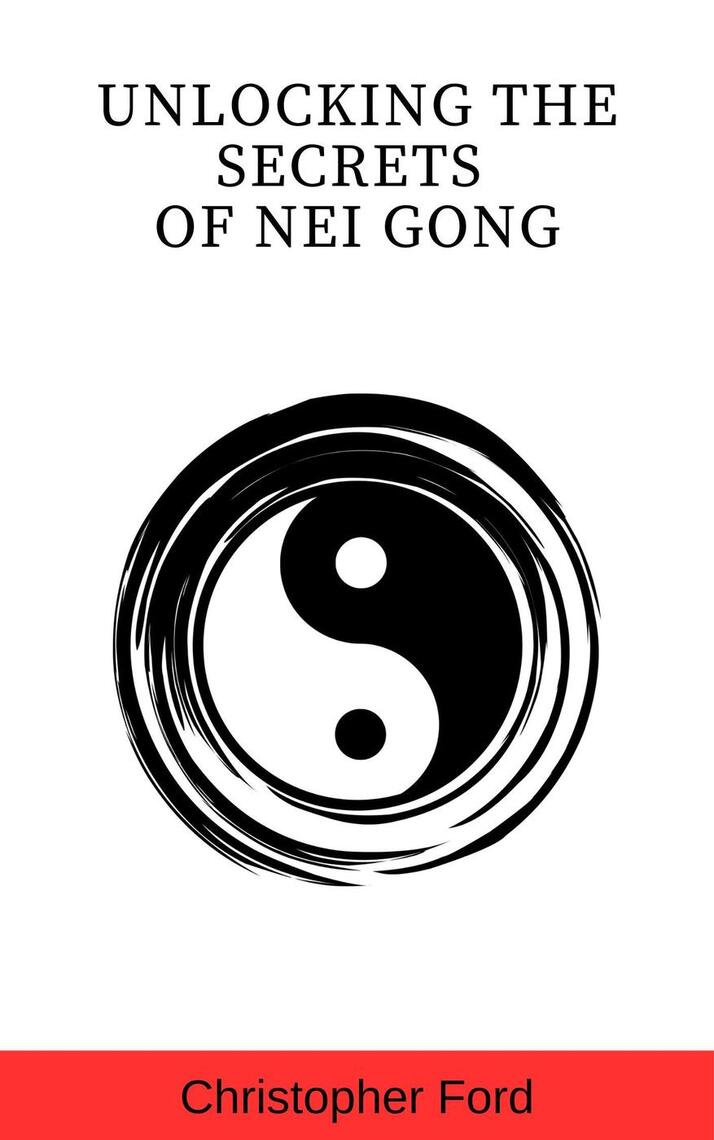 Unlocking the Secrets of Nei Gong by Christopher Ford (Ebook) - Read ...