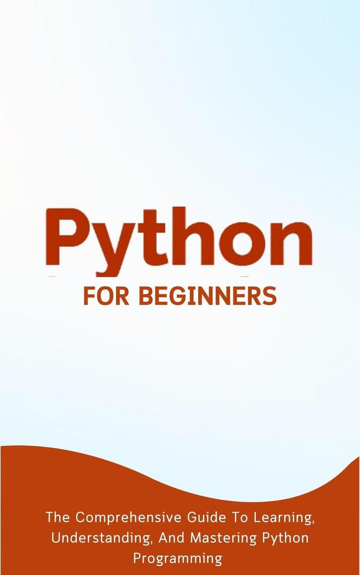 Python For Beginners: The Comprehensive Guide To Learning ...