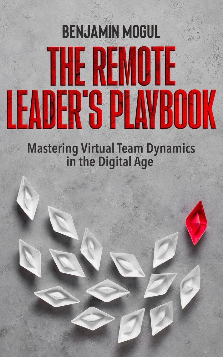 The Remote Leader's Playbook: Mastering Virtual Team Dynamics in the ...