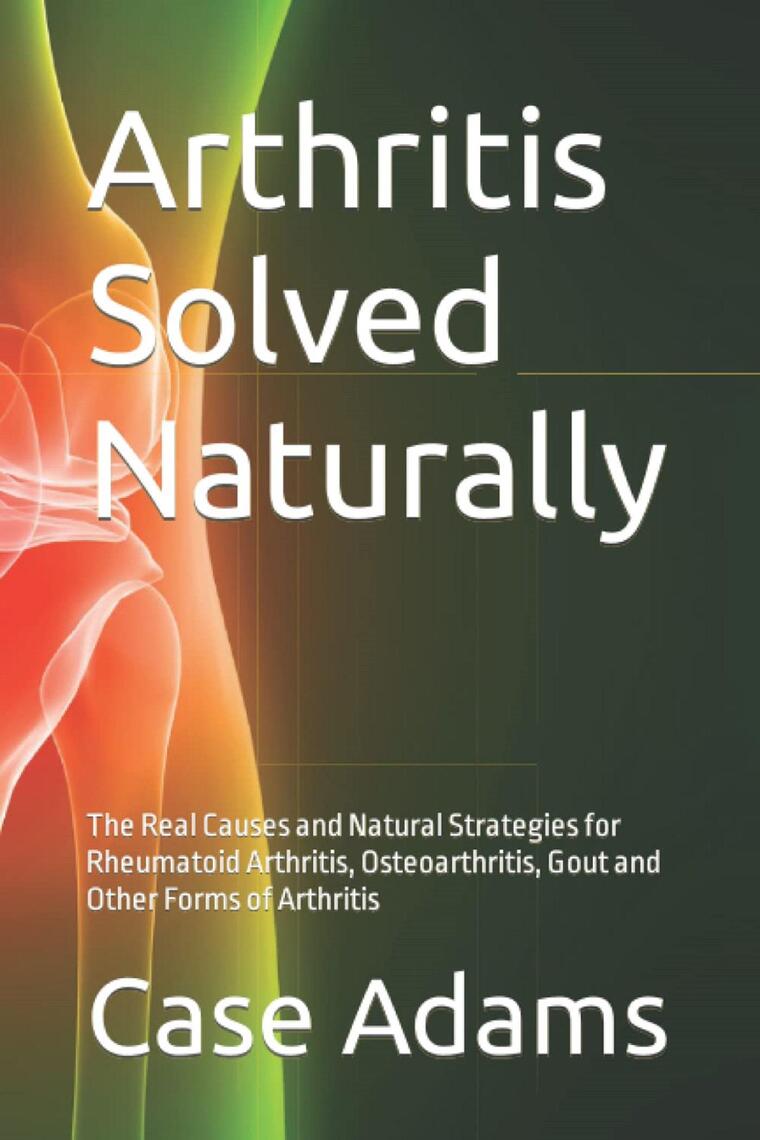 Arthritis Solved Naturally: The Real Causes and Natural Strategies for ...