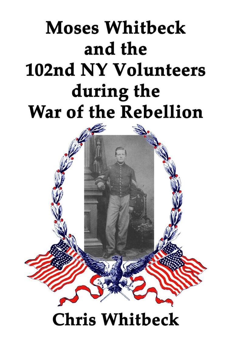 Moses Whitbeck and the 102nd NY Volunteers During the War of the ...