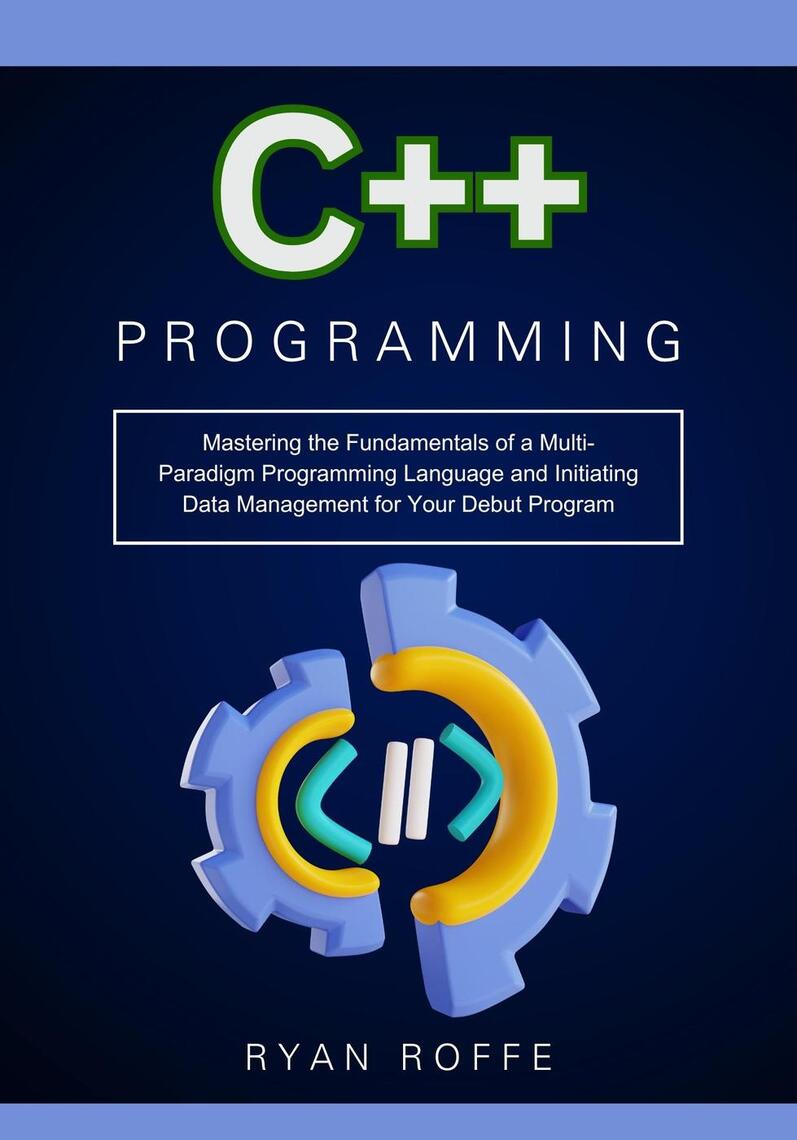 C++ Programming: Mastering the Fundamentals of a Multi-Paradigm ...