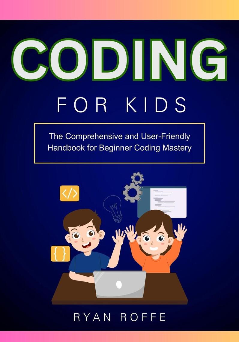 Coding for Kids: The Comprehensive and User-Friendly Handbook for ...