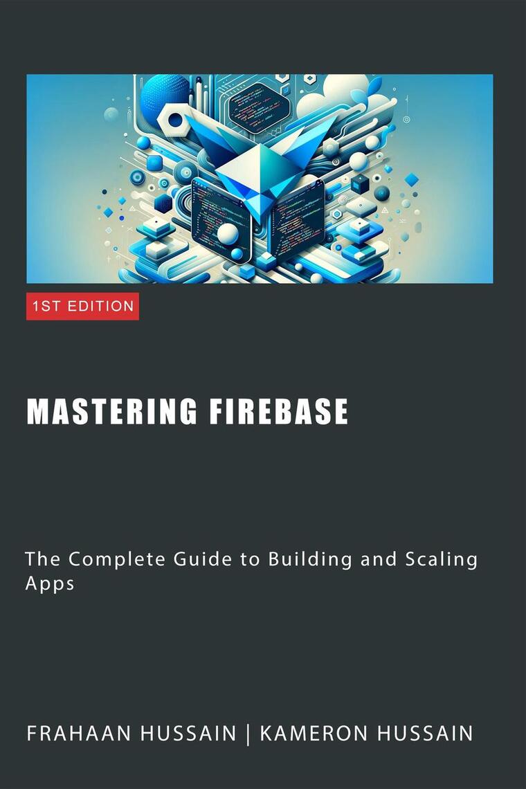 Mastering Firebase: The Complete Guide to Building and Scaling Apps by Kameron Hussain, Frahaan ...