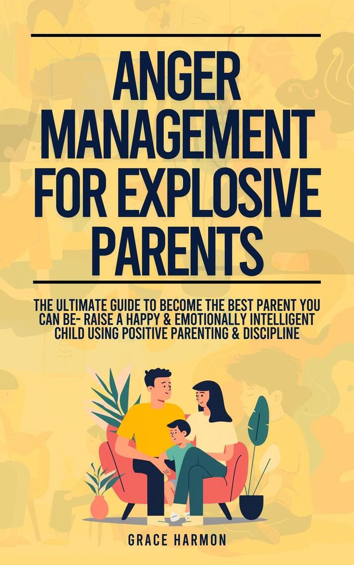 Anger Management For Explosive Parents: The Ultimate Guide To Become ...