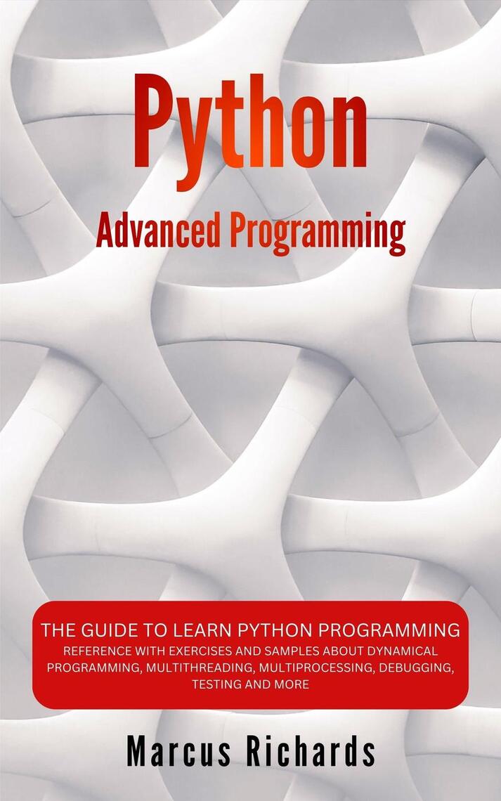 Python Advanced Programming The Guide To Learn Python Programming
