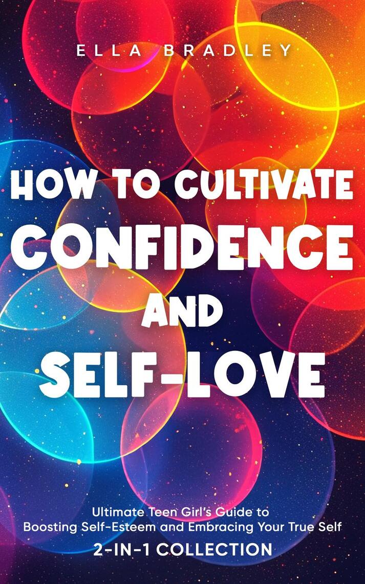 How to Cultivate Confidence and Self-Love: Ultimate Teen Girl’s Guide to Boosting Self-Esteem ...