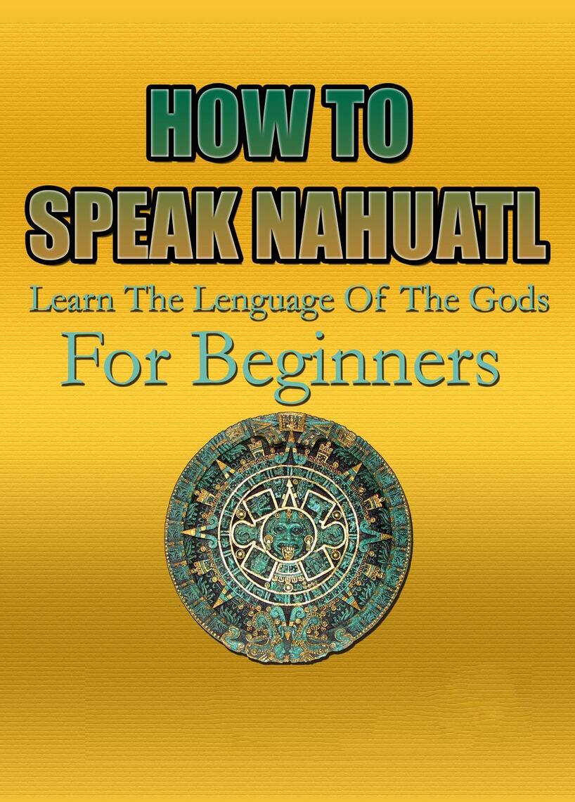 How To Speak Nahuatl | Learn The Lenguage Of The Gods For Beginners by ...