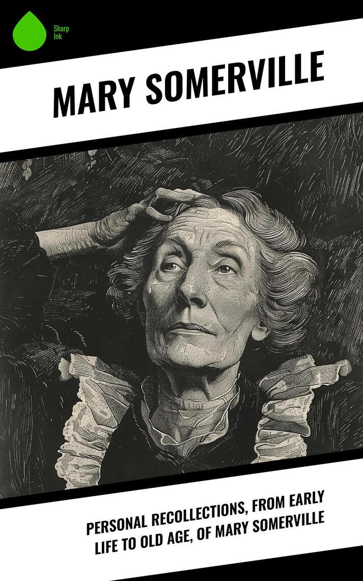 Personal Recollections, from Early Life to Old Age, of Mary Somerville ...