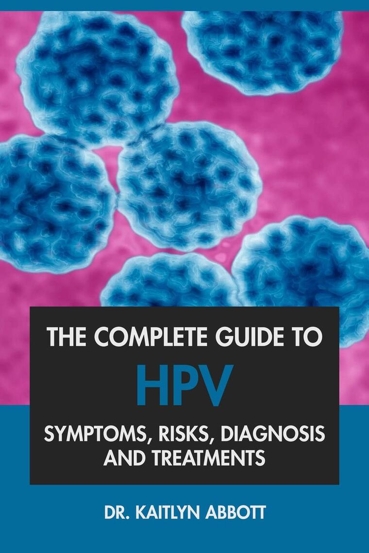 The Complete Guide to HPV: Symptoms, Risks, Diagnosis & Treatments by ...