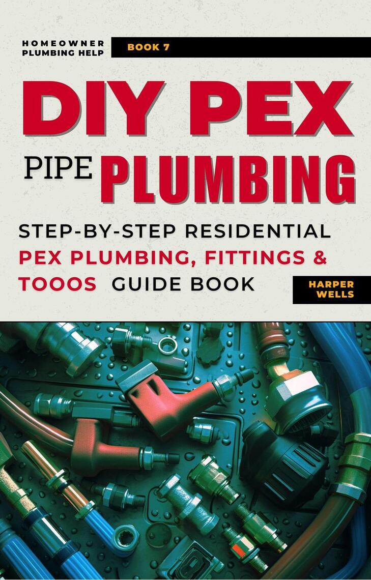 DIY Pex Pipe Plumbing: Step-By-Step Residential Pex Plumbing, Fittings ...