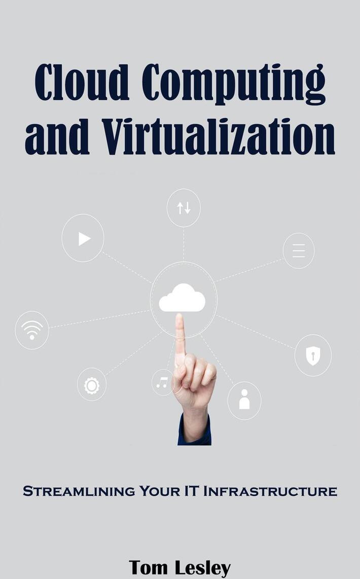 Cloud Computing And Virtualization Streamlining Your It Infrastructure By Tom Lesley Ebook