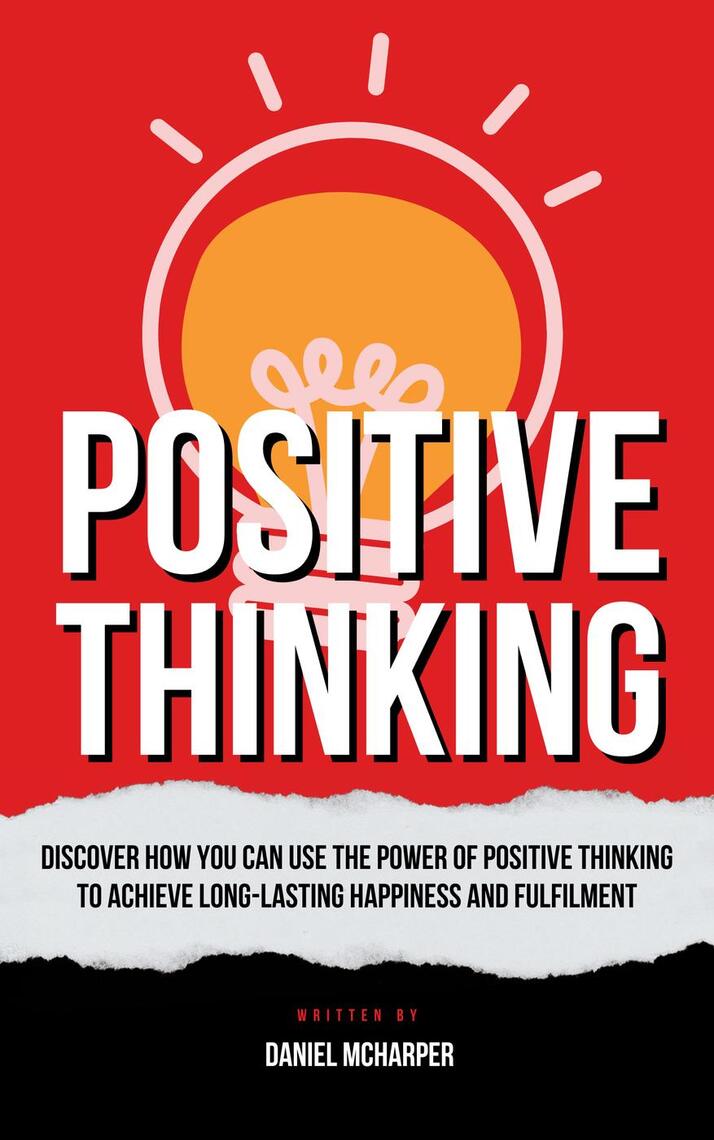 Positive Thinking - Discover How You Can Use The Power Of Positive ...