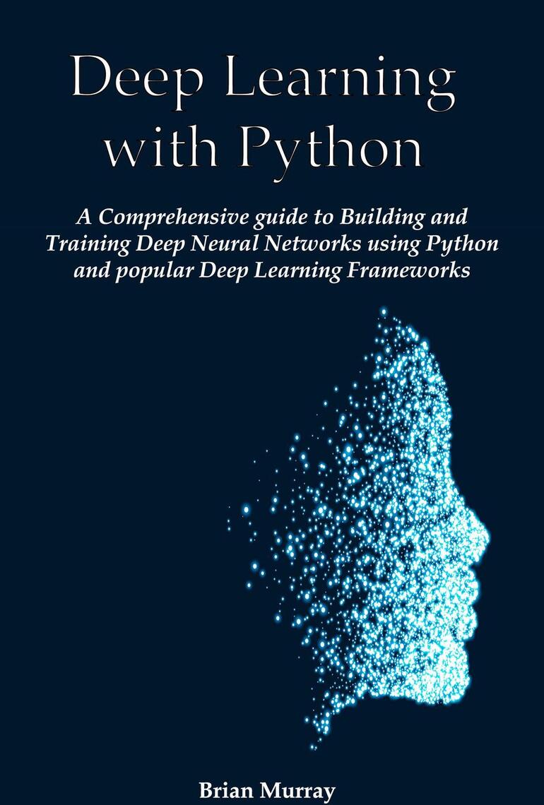 Deep Learning with Python: A Comprehensive guide to Building and ...