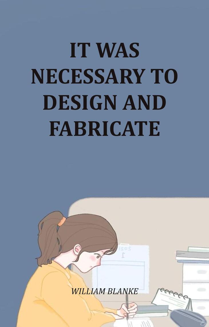 It Was Necessary To Design And Fabricate by William Blanke (Ebook ...