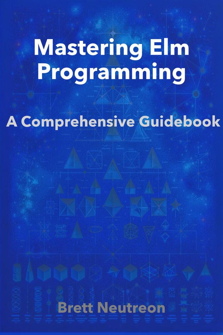 Mastering Elm Programming: A Comprehensive Guidebook by Brett Neutreon (Ebook) - Read free for ...