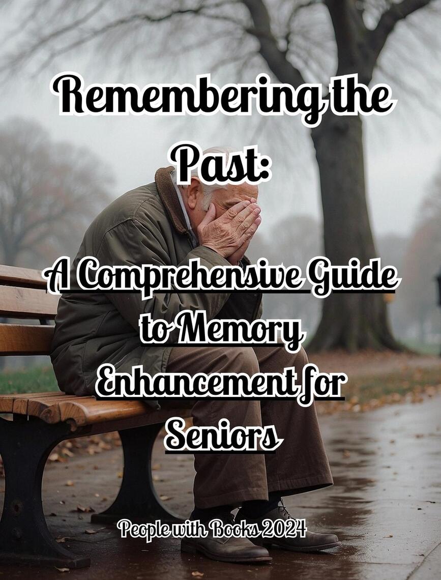 Remembering the Past: A Comprehensive Guide to Memory Enhancement for ...