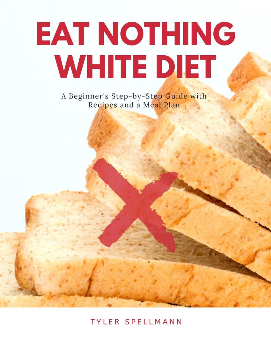 Eat Nothing White Diet by Tyler Spellmann (Ebook) - Read free for 30 days