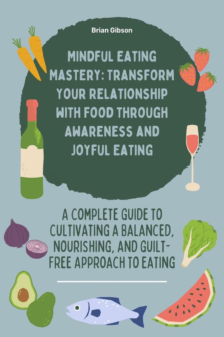 Mindful Eating Mastery: Transform Your Relationship with Food through ...