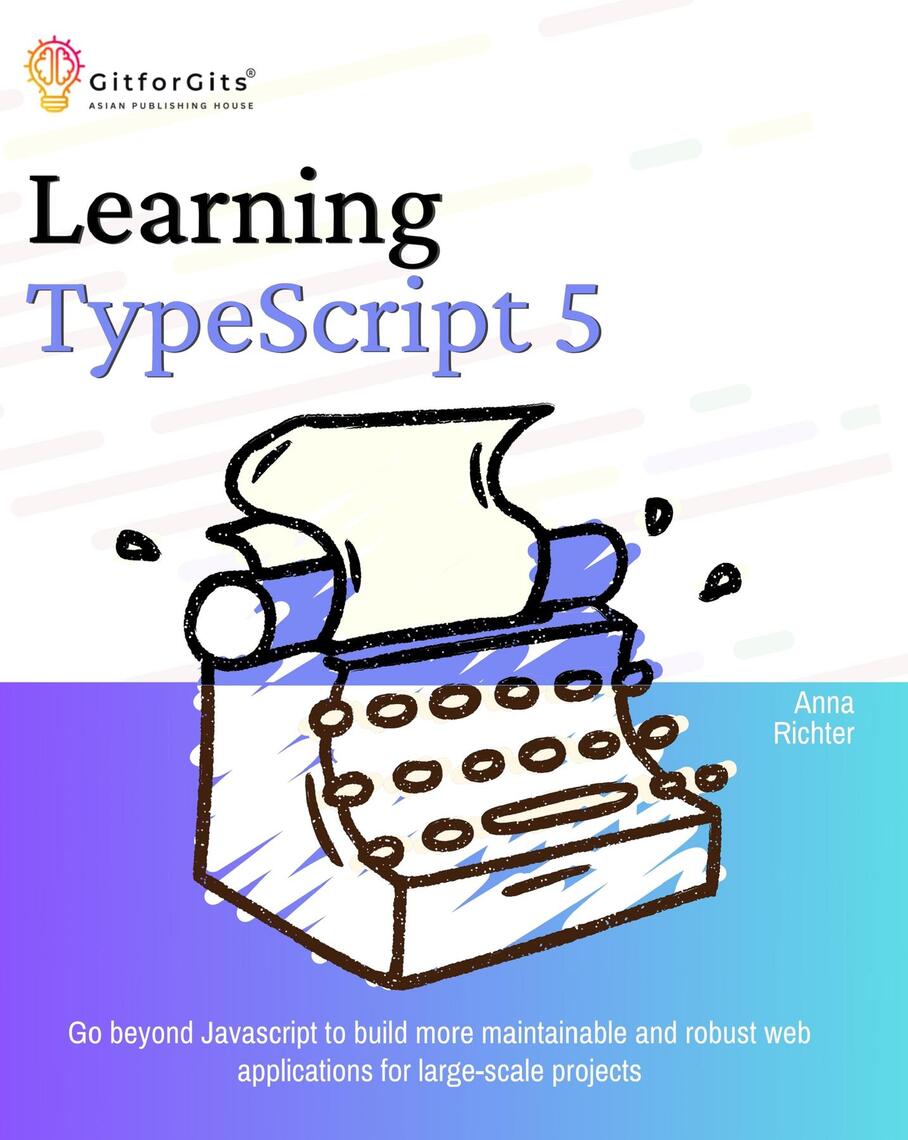 Learning TypeScript 5 by Anna Richter (Ebook) - Read free for 30 days