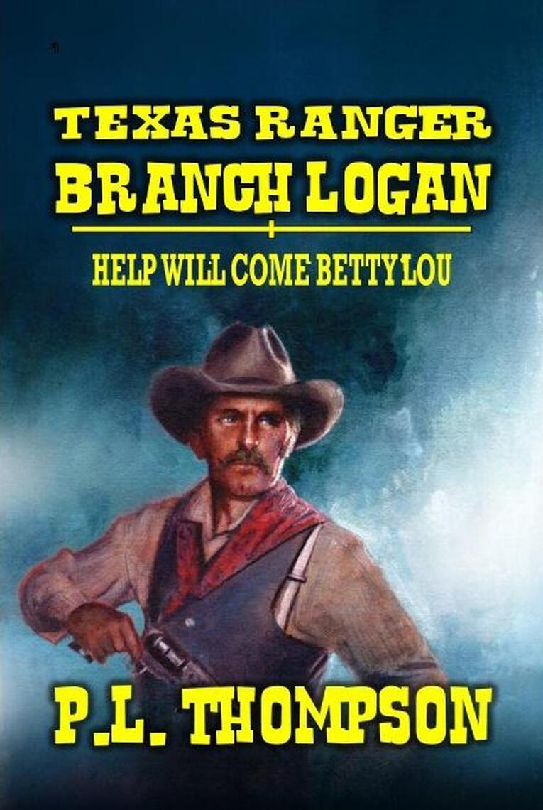 Texas Ranger Branch Logan - Help Will Come, Betty Lou by P.L. Thompson ...