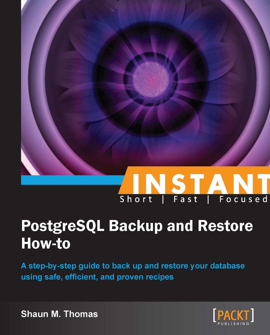 Instant PostgreSQL Backup and Restore How-to by Shaun M. Thomas (Ebook ...