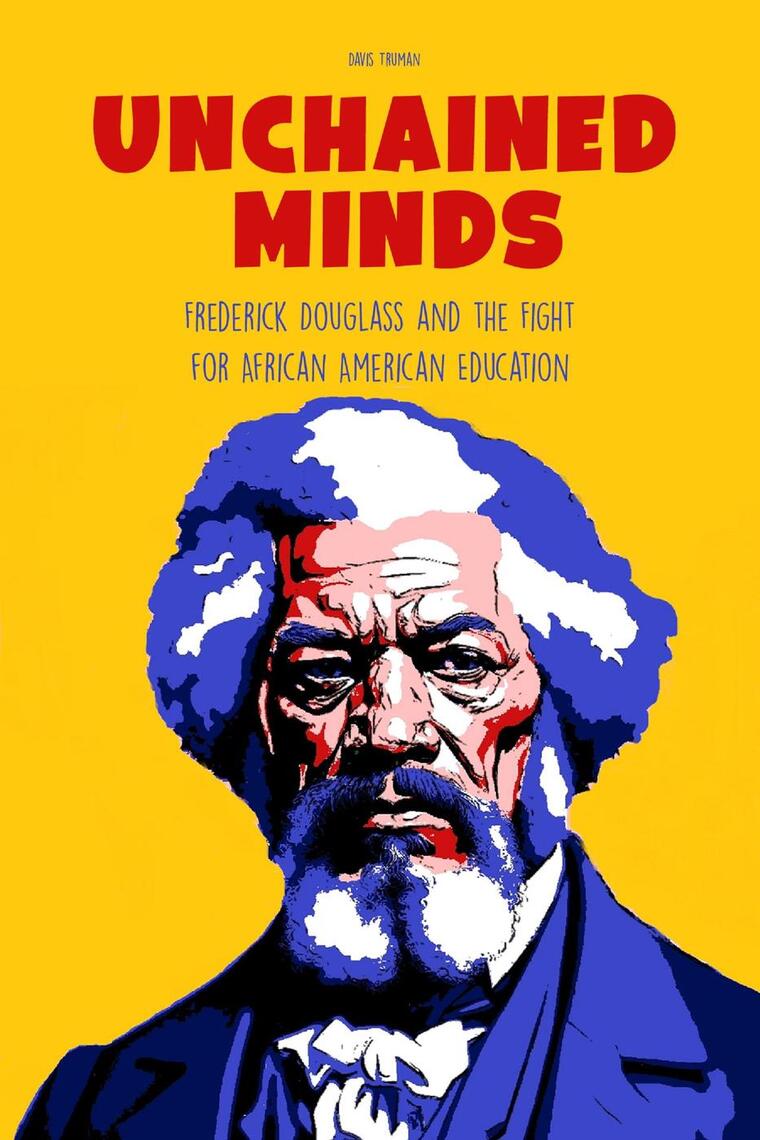 Unchained Minds Frederick Douglass And The Fight For African American Education by Davis Truman ...