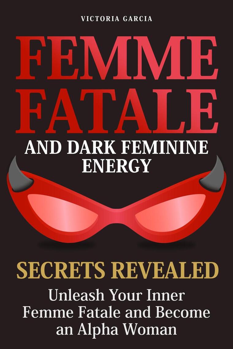 Femme Fatale and Dark Feminine Energy - Secrets Revealed: Unleash Your Inner Femme Fatale and ...