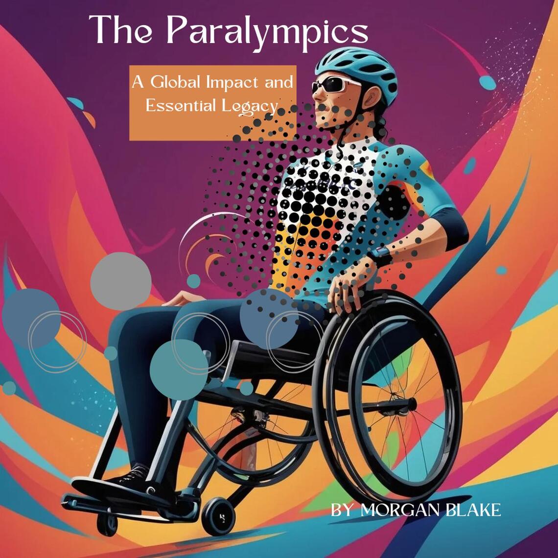 The Paralympics : A Global Impact and Essential Legacy by Morgan Blake ...