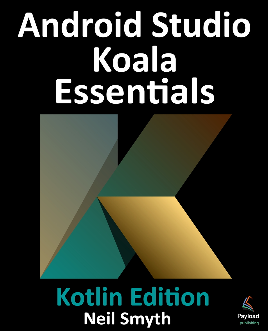 Android Studio Koala Essentials - Kotlin Edition by Neil Smyth (Ebook ...