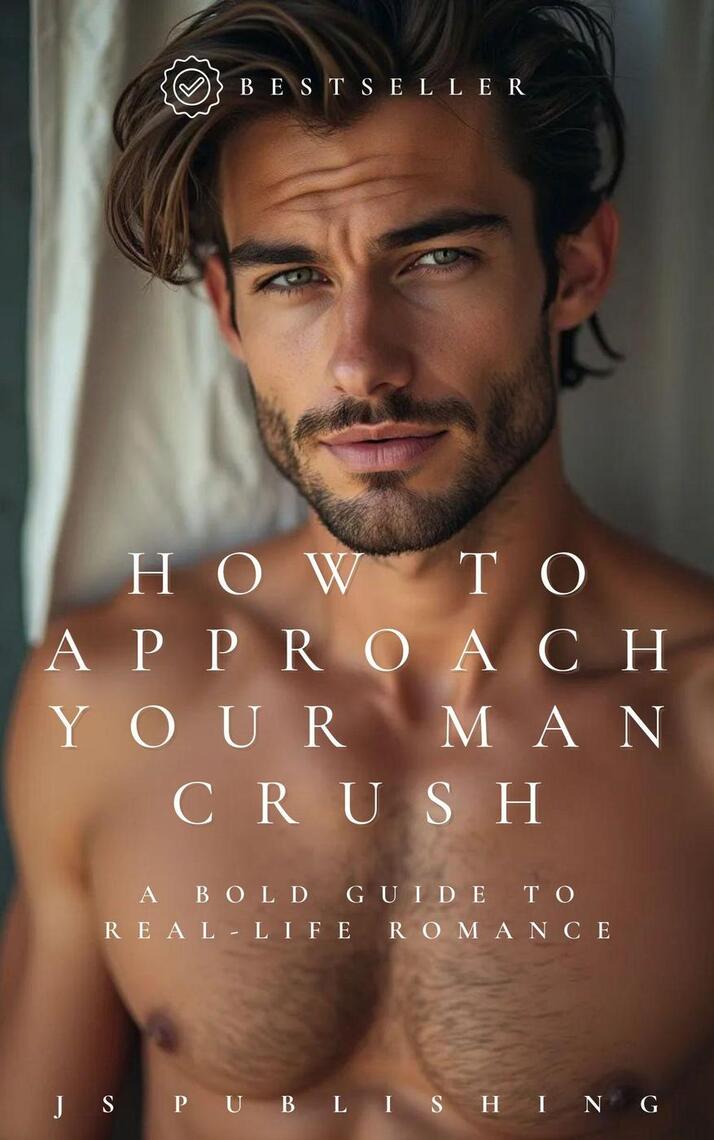 How to Approach Your Man Crush: A Bold Guide to Real-Life Romance by JS ...