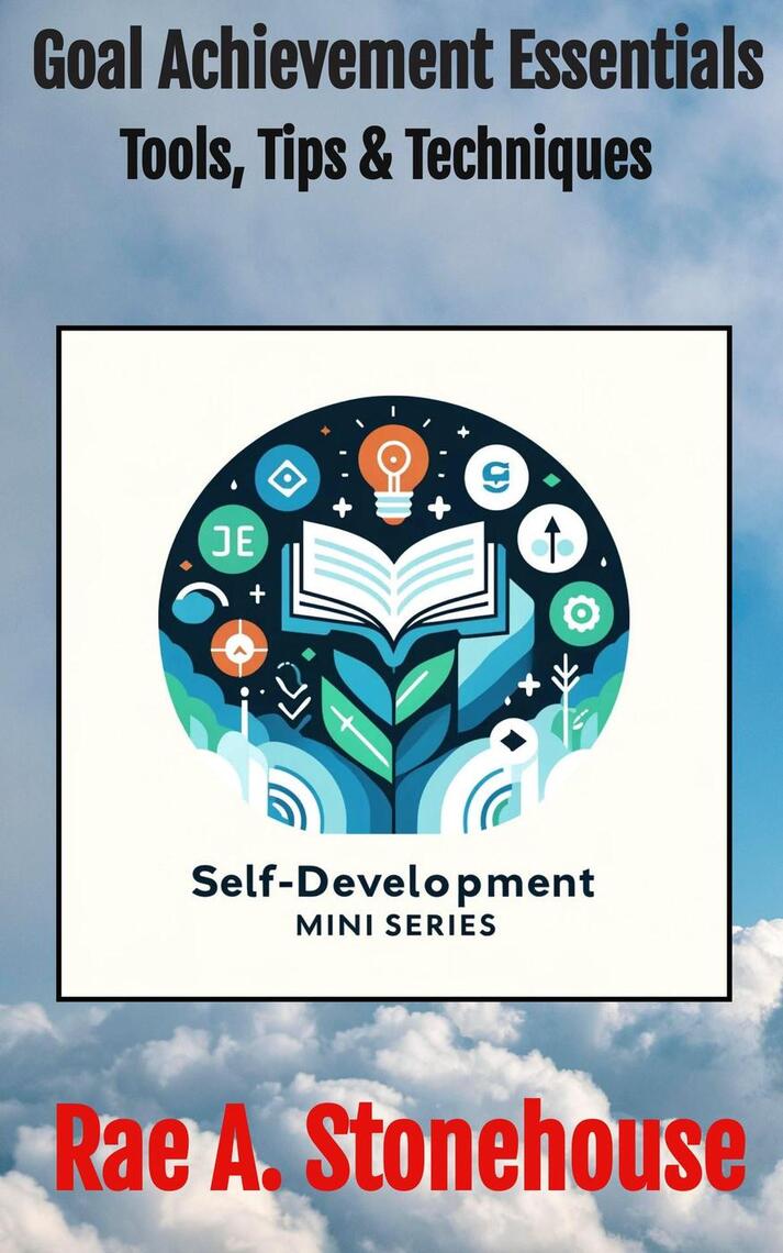 Goal Achievement Essentials: Tools, Tips & Techniques by Rae A ...