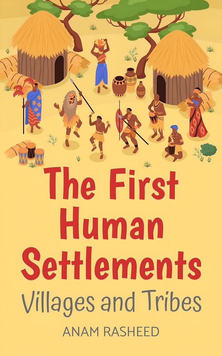 The First Human Settlements: Villages and Tribes by Anam Rasheed (Ebook ...