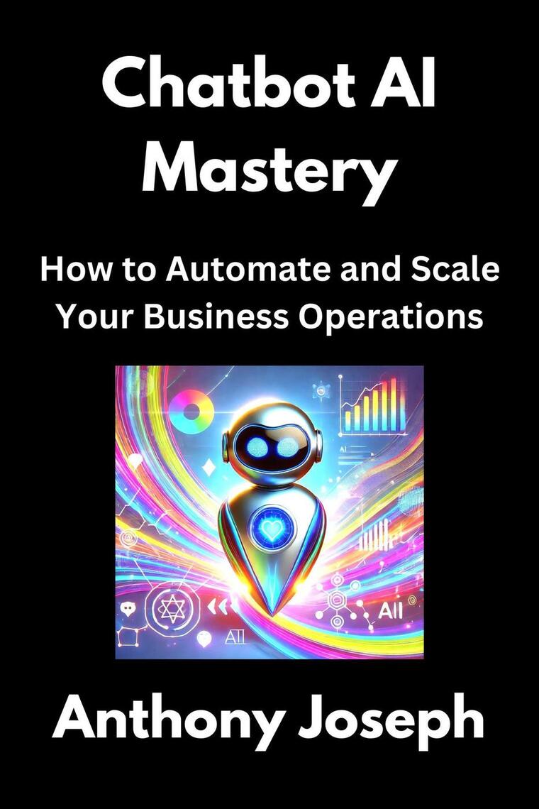 Chatbot AI Mastery - How to Automate and Scale Your Business Operations by Anthony Joseph (Ebook ...