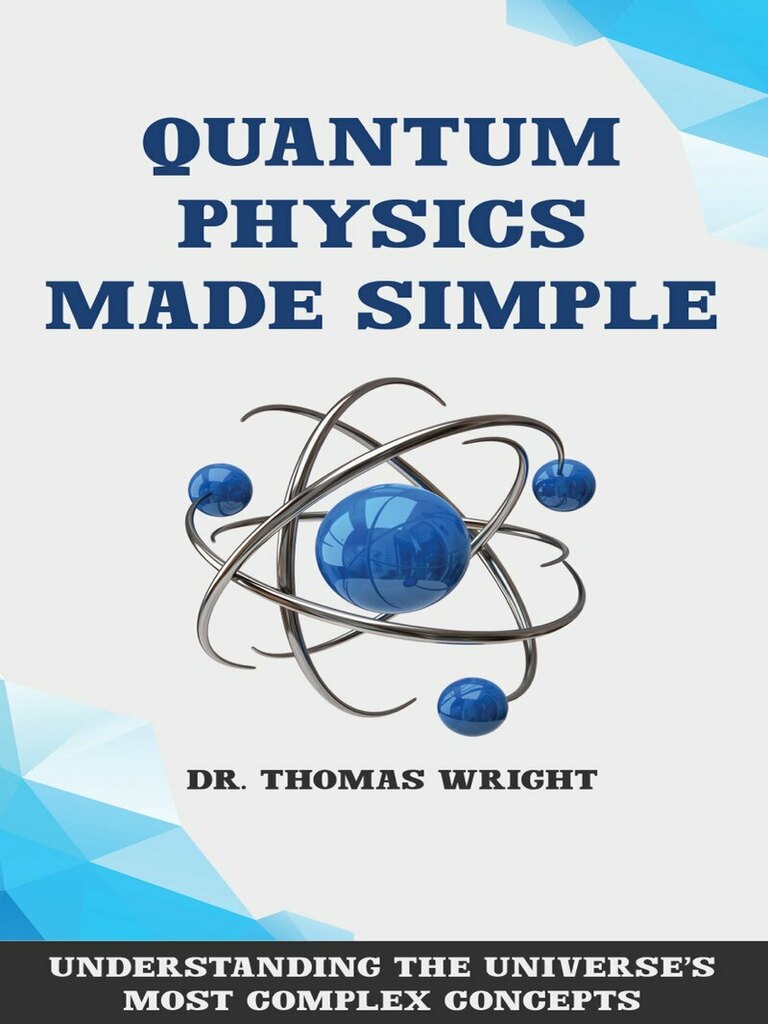 Quantum Physics Made Simple - Understanding the Universe's Most Complex Concepts by Thomas Dr ...