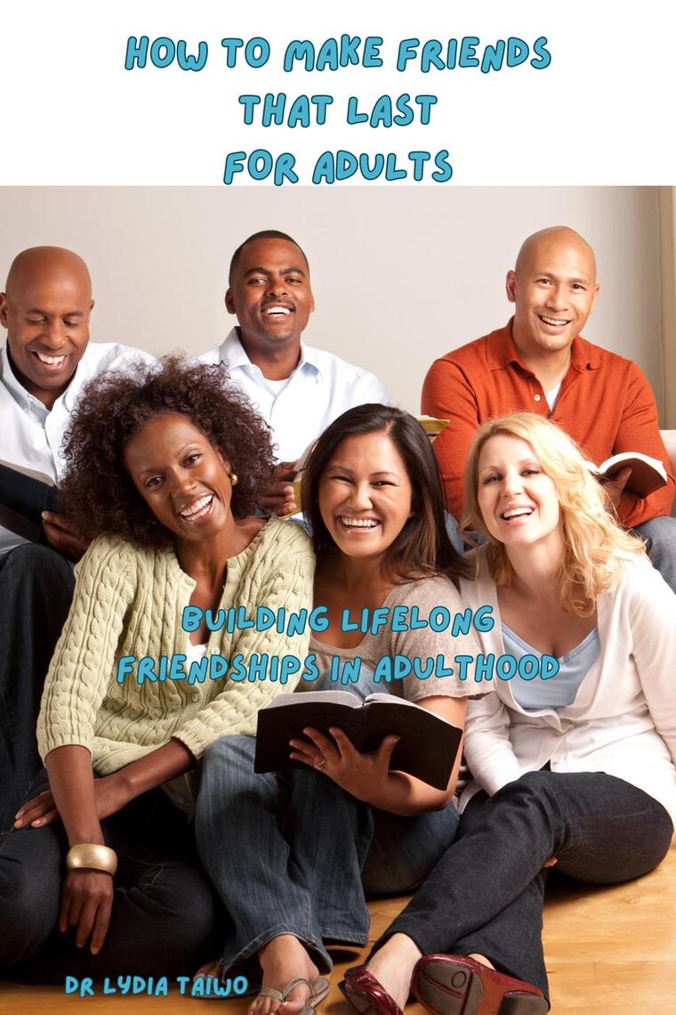 How To Make Friends That Last Building Lifelong Friendships in ...