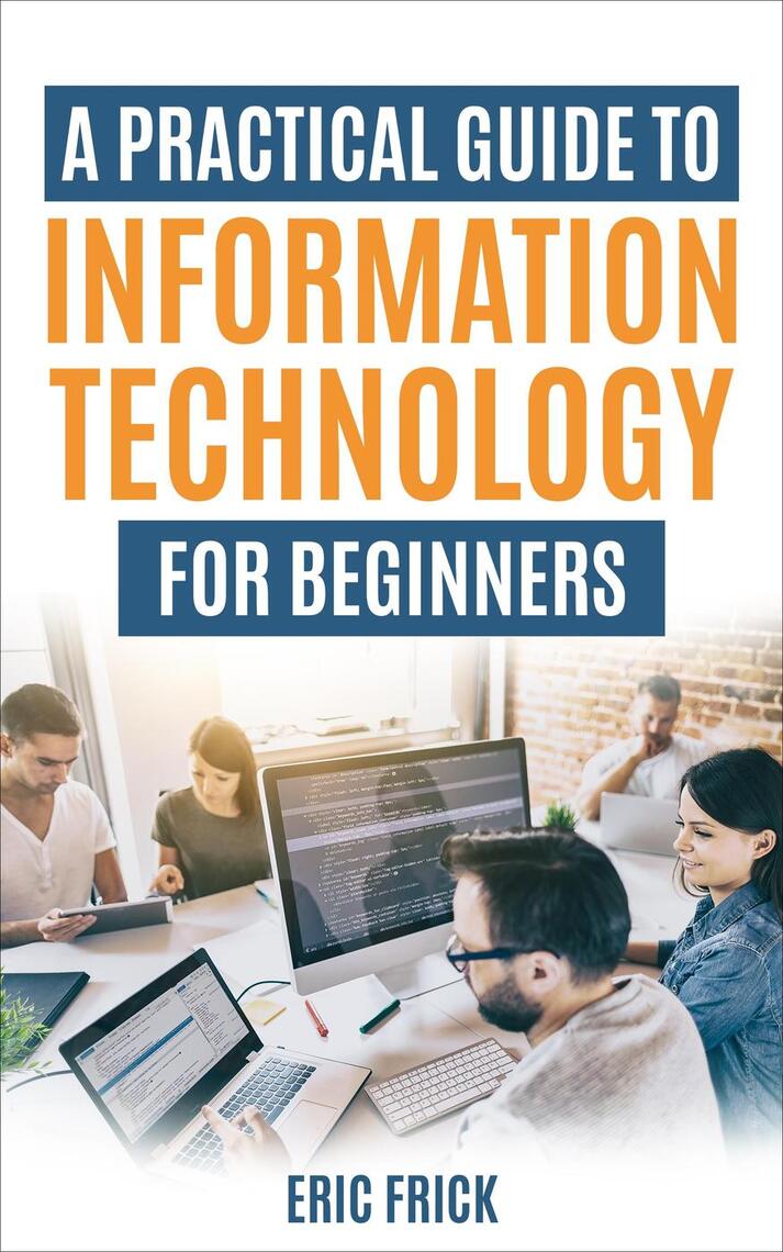 A Practical Guide to Information Technology for Beginners by Eric Frick ...