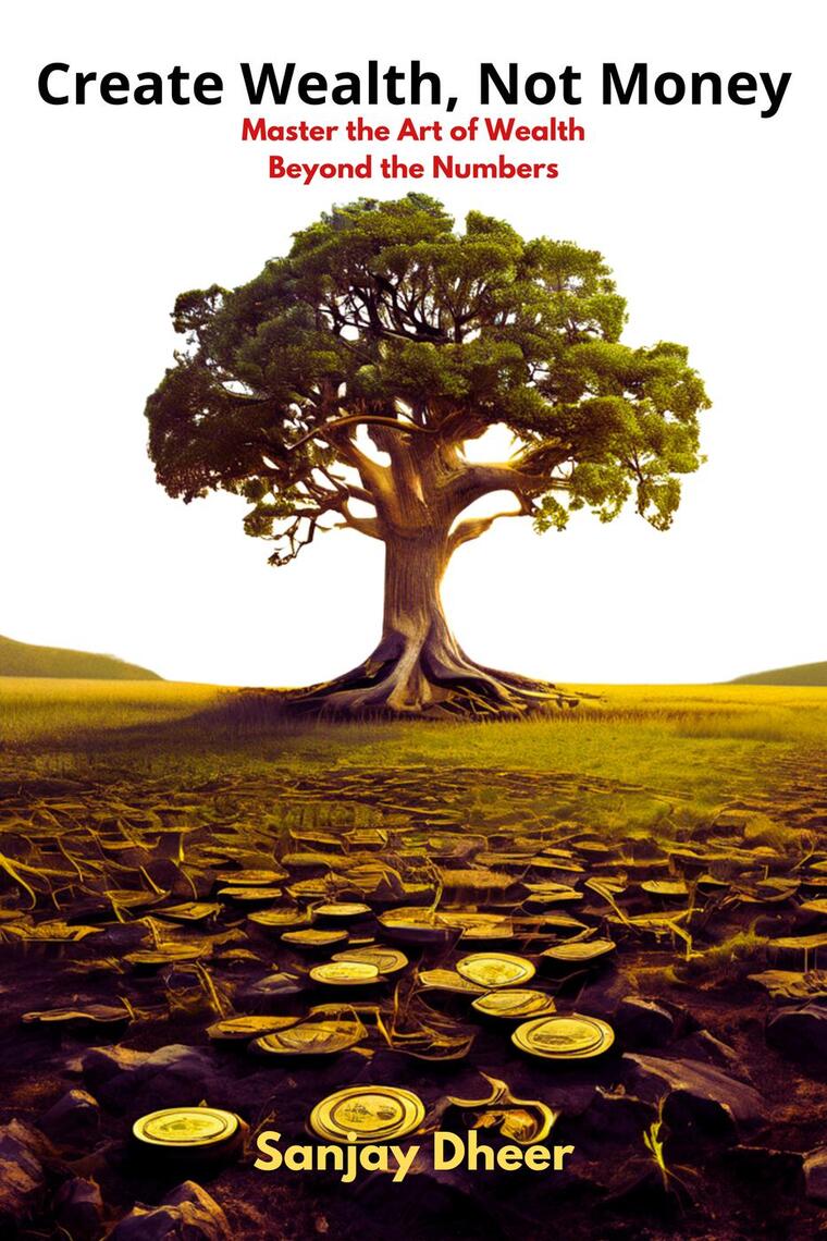 Create Wealth, Not Money: Master the Art of Wealth Beyond the Numbers ...