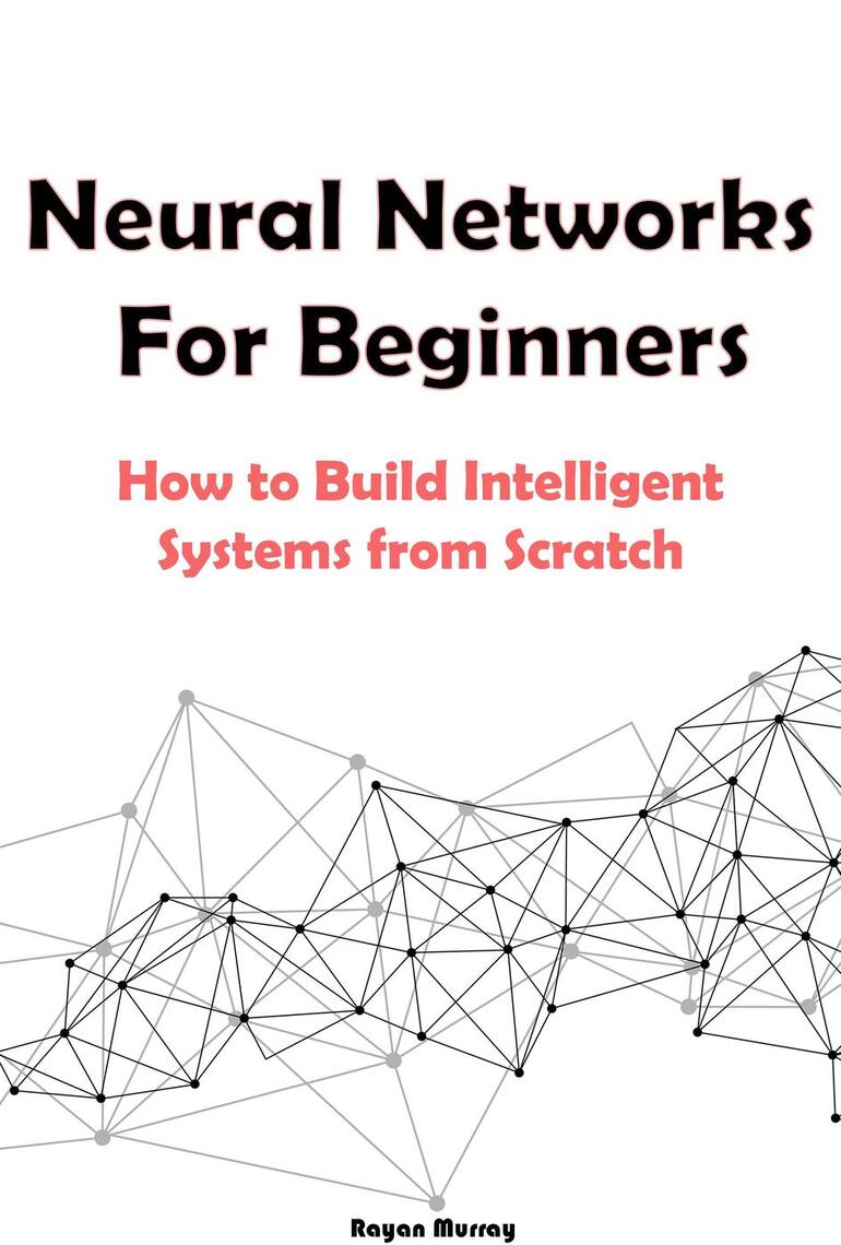 Neural Networks For Beginners by Rayan Murray (Ebook) - Read free for ...