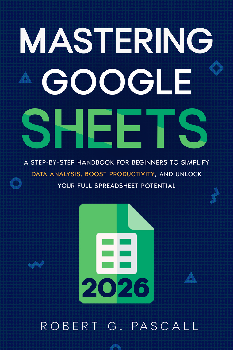 Mastering Google Sheets by Robert G. Pascall (Ebook) - Read free for 30 ...