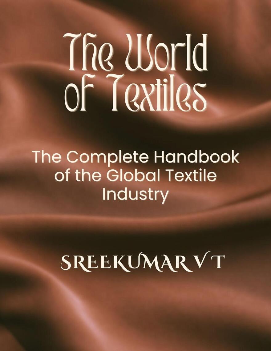 The World of Textiles: The Complete Handbook of the Global Textile ...