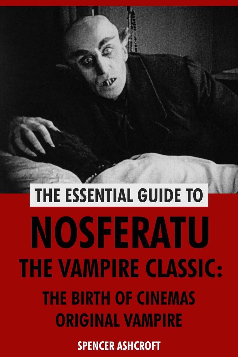 Nosferatu The Vampire Classic: The Birth of Cinemas Original Vampire by Spencer Ashcroft (Ebook ...