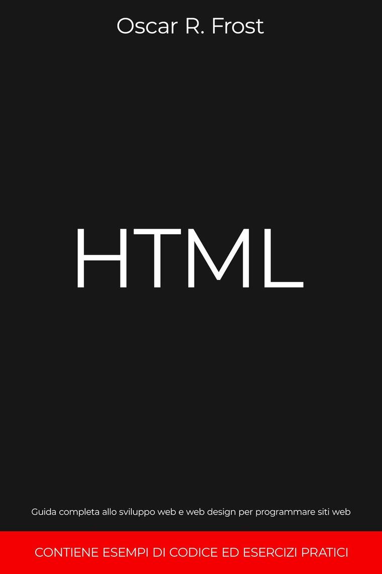 HTML: Guida Completa allo Sviluppo Web e Web Design per Programmare ...