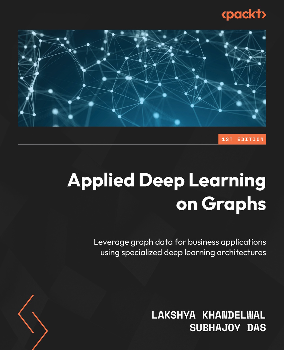 Applied Deep Learning on Graphs by Lakshya Khandelwal, Subhajoy Das ...